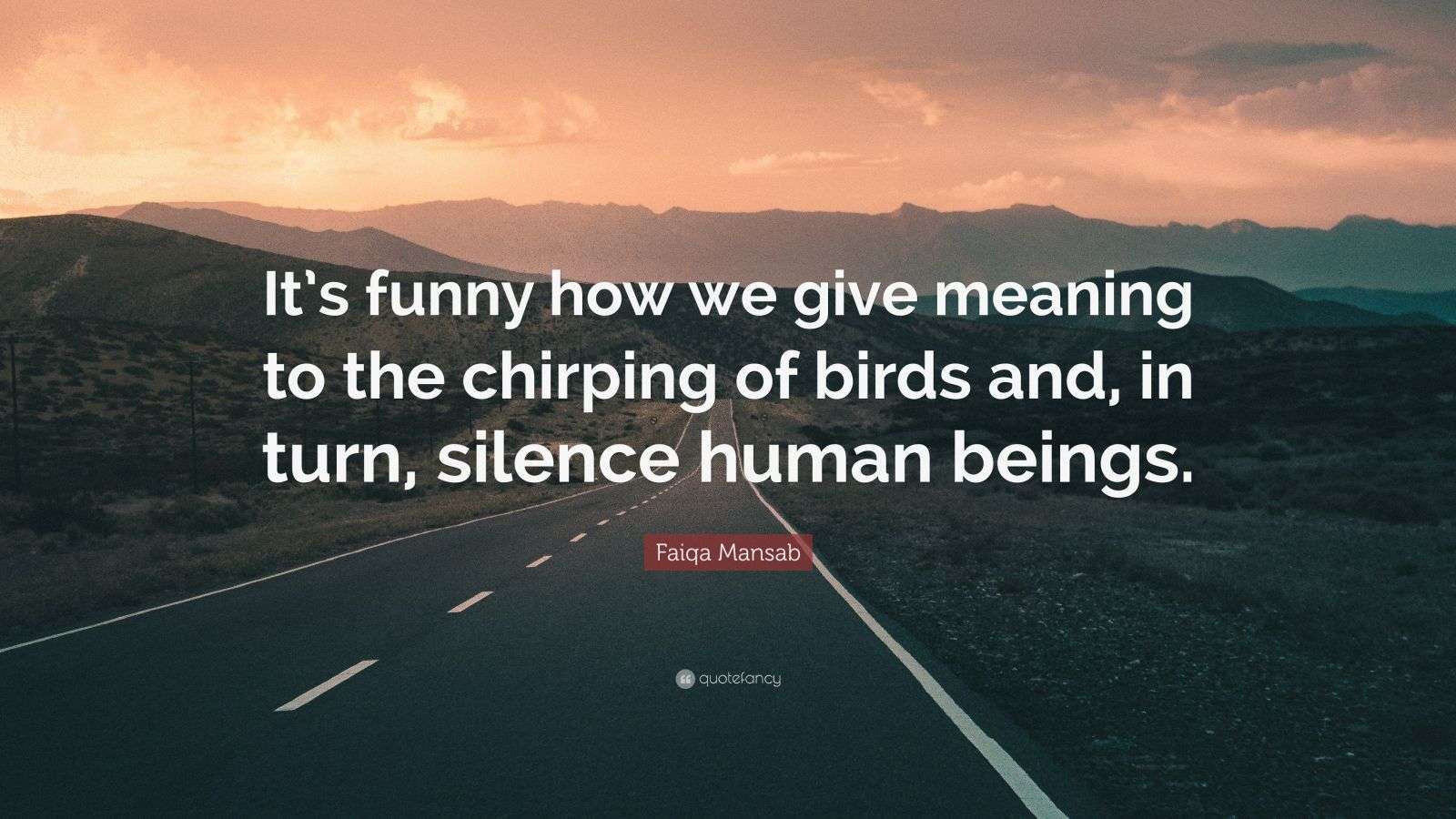 Faiqa Mansab Quote: “It’s funny how we give meaning to the chirping of ...