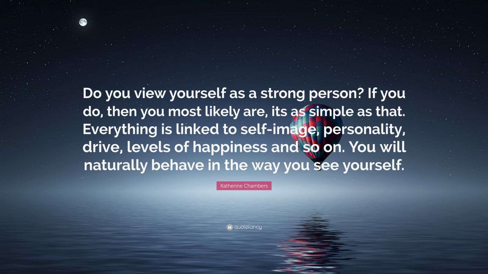 Katherine Chambers Quote: “Do you view yourself as a strong person? If ...