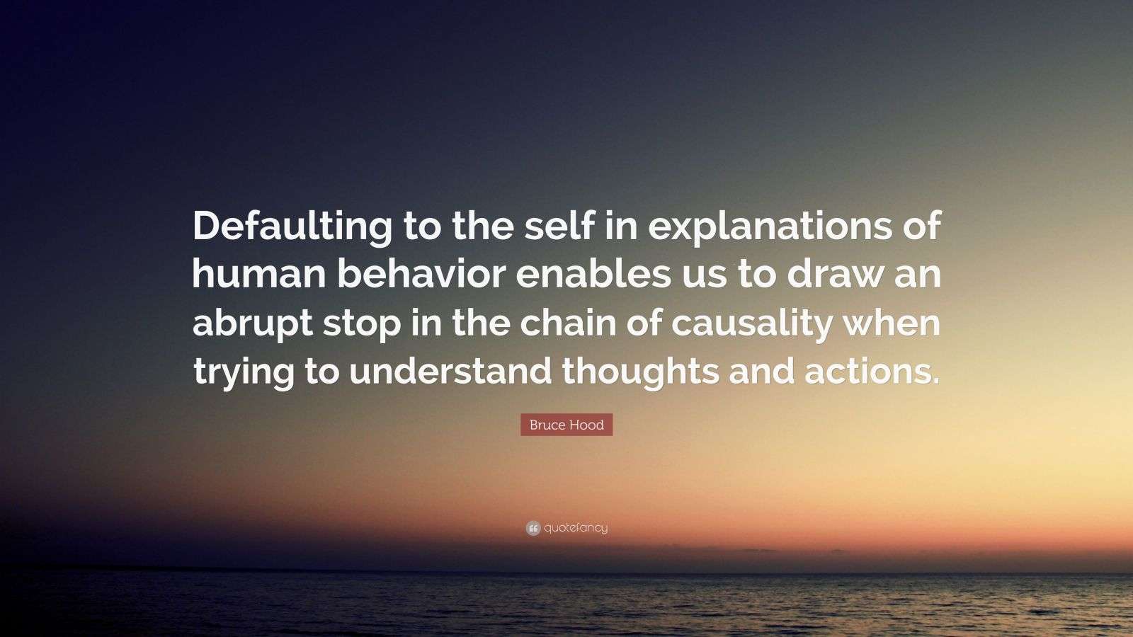 Bruce Hood Quote: “Defaulting to the self in explanations of human ...