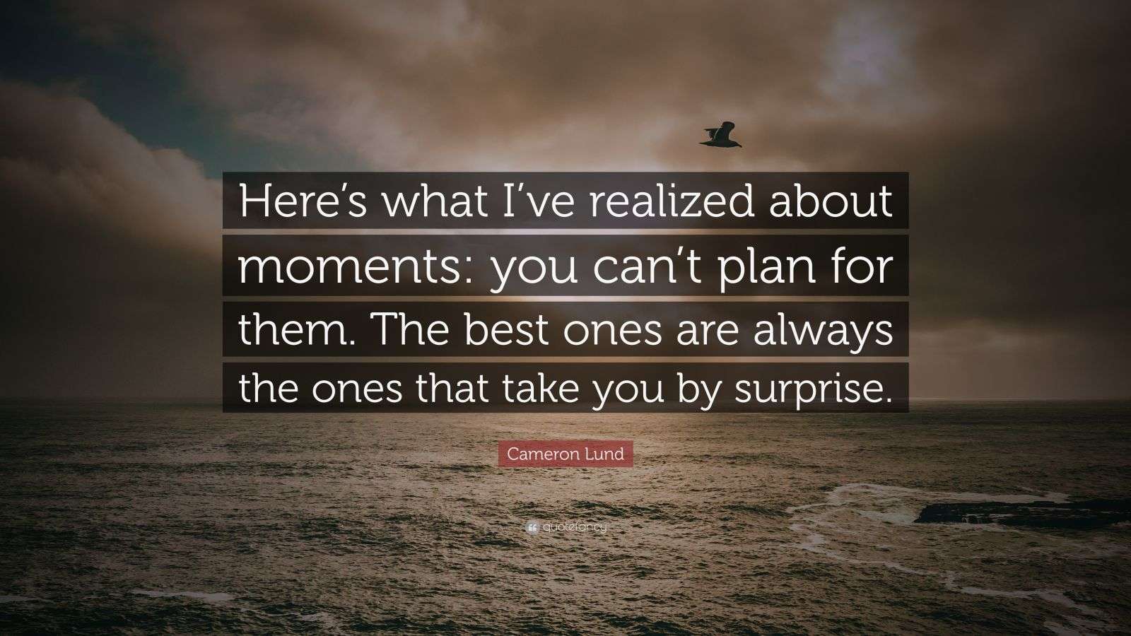 Cameron Lund Quote: “Here’s what I’ve realized about moments: you can’t ...