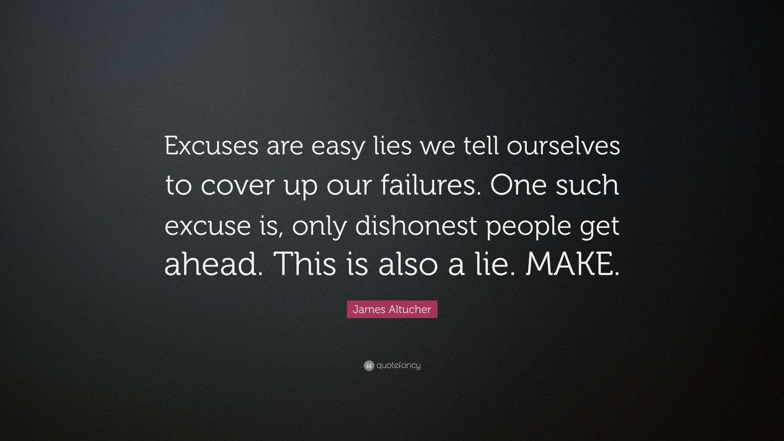 James Altucher Quote: “Excuses are easy lies we tell ourselves to cover ...