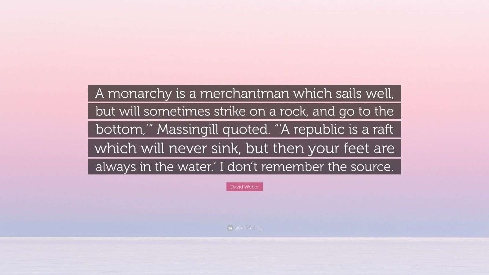 David Weber Quote: “A monarchy is a merchantman which sails well, but ...