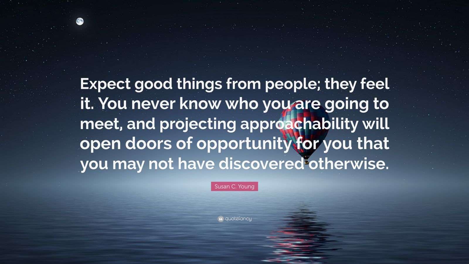 Susan C. Young Quote: “Expect good things from people; they feel it ...