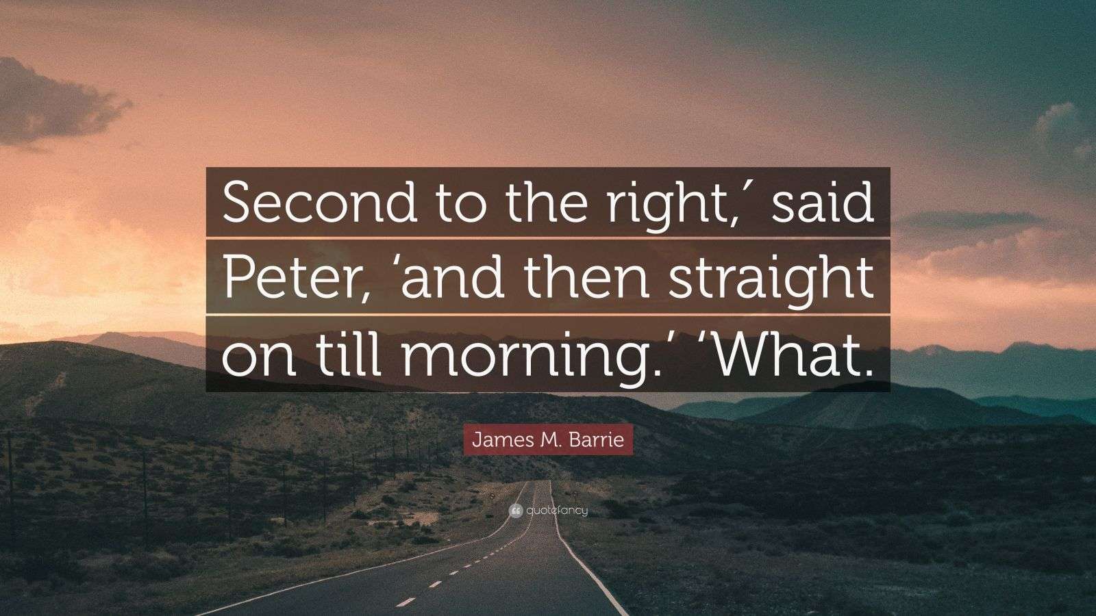 James M. Barrie Quote: “Second to the right,′ said Peter, ‘and then ...