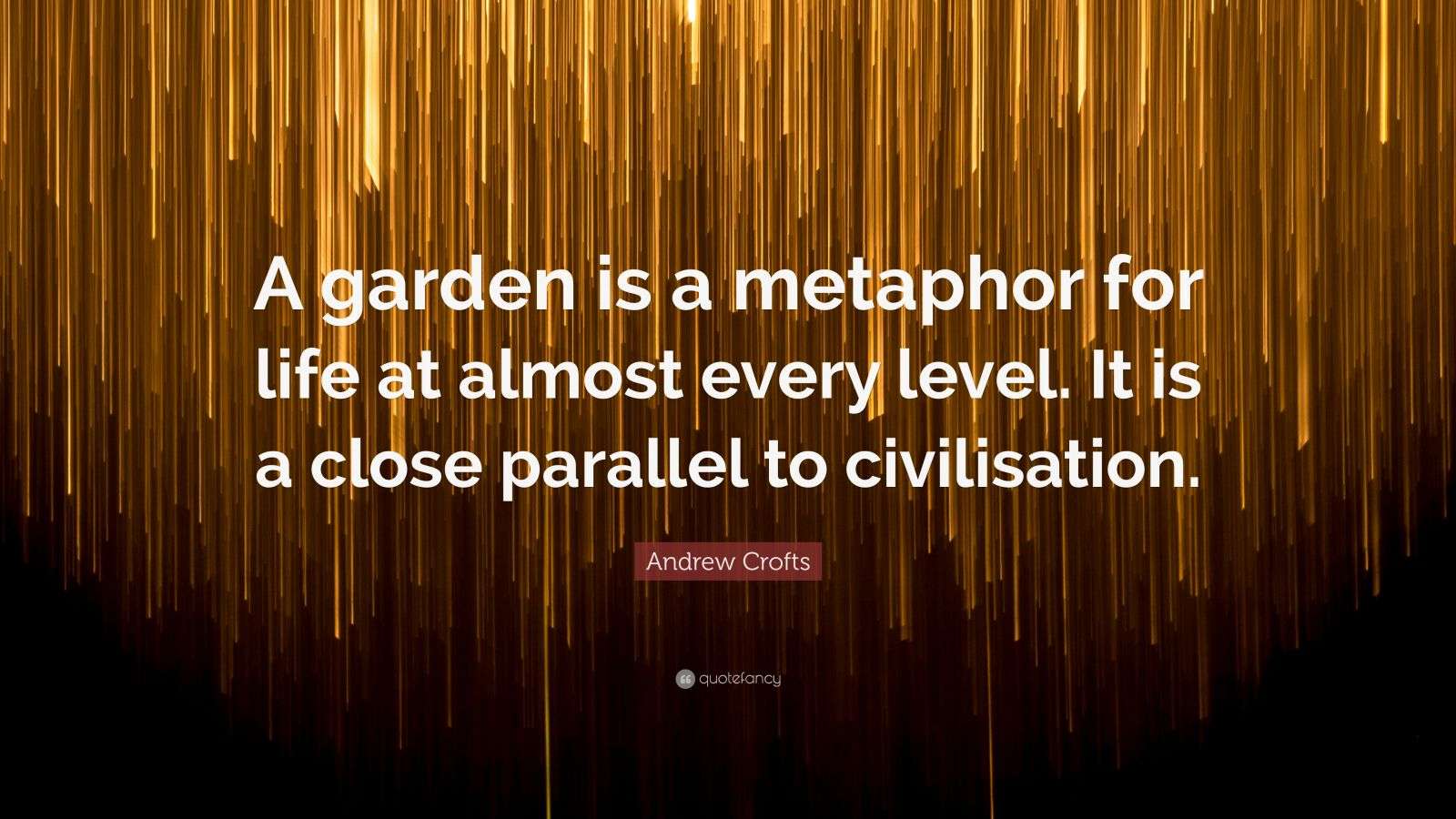 Andrew Crofts Quote: “A garden is a metaphor for life at almost every ...