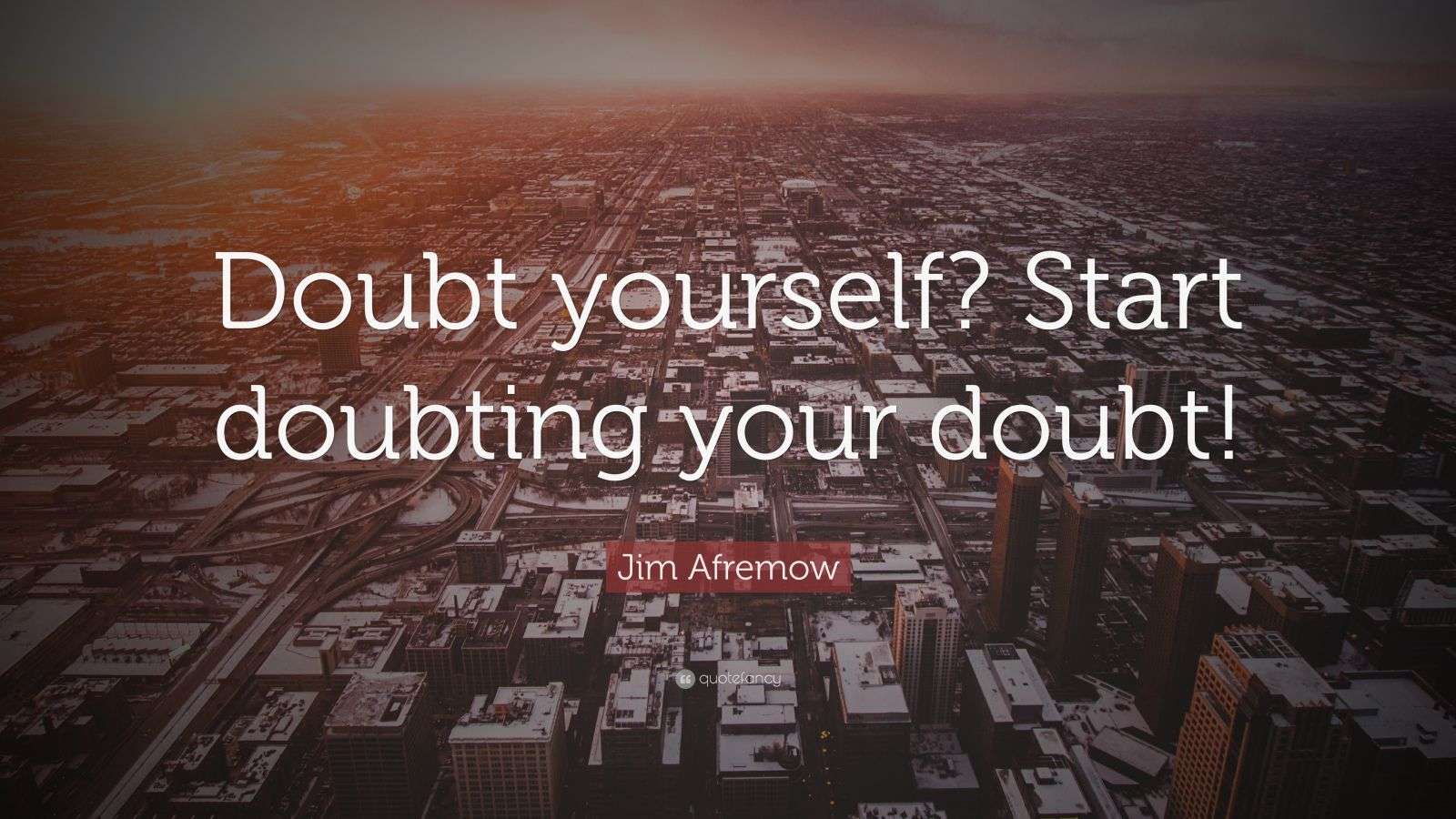 Jim Afremow Quote: “Doubt yourself? Start doubting your doubt!”