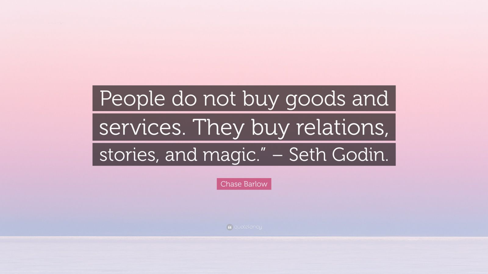 Chase Barlow Quote: “People do not buy goods and services. They buy ...