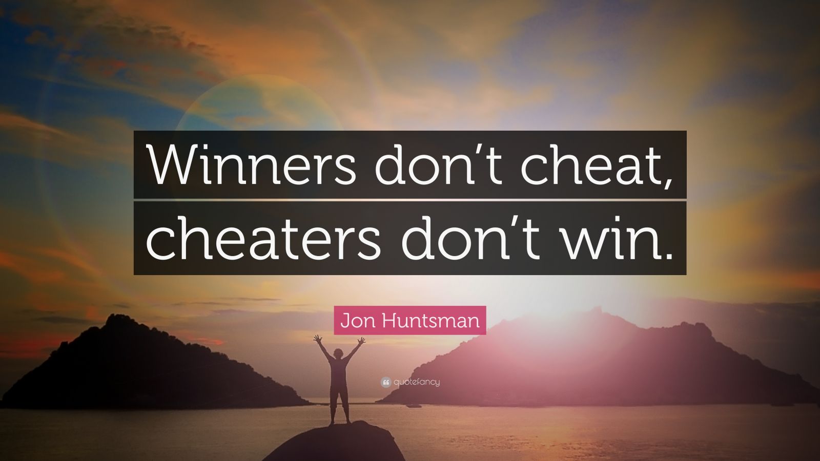 Jon Huntsman Quote: “Winners don’t cheat, cheaters don’t win.”