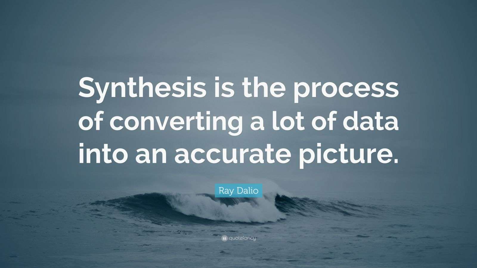Ray Dalio Quote: “Synthesis is the process of converting a lot of data ...