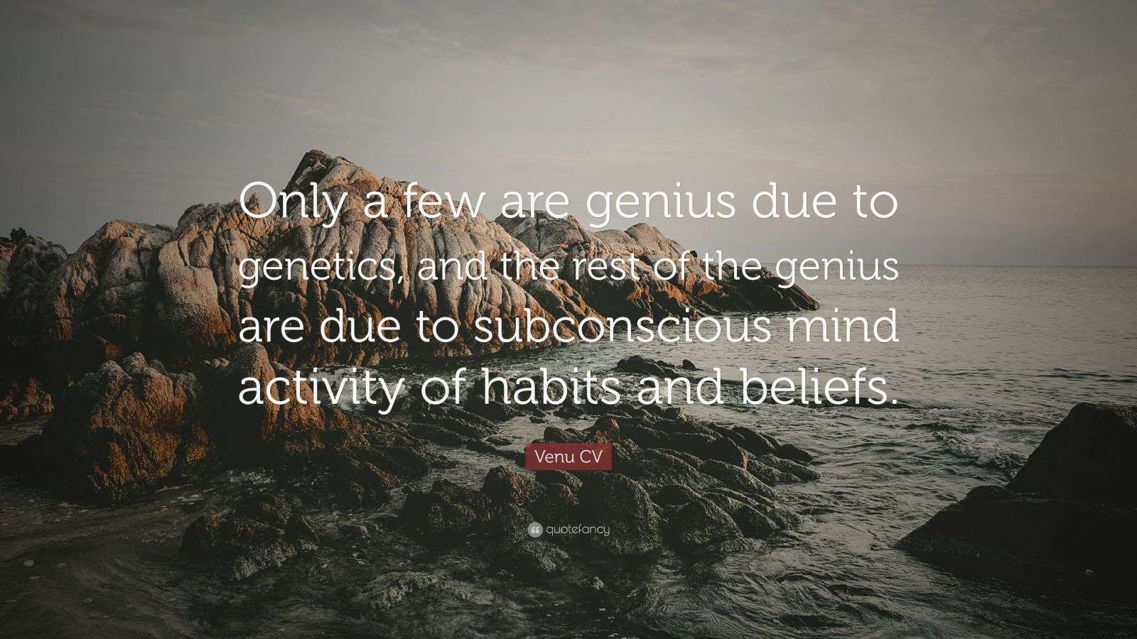 Venu CV Quote: “Only a few are genius due to genetics, and the rest of ...