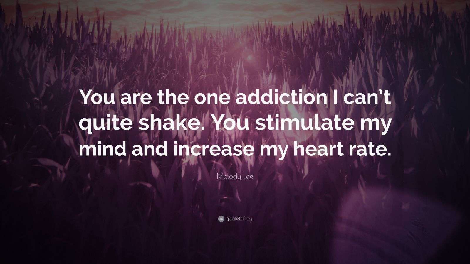 Melody Lee Quote: “You are the one addiction I can’t quite shake. You ...
