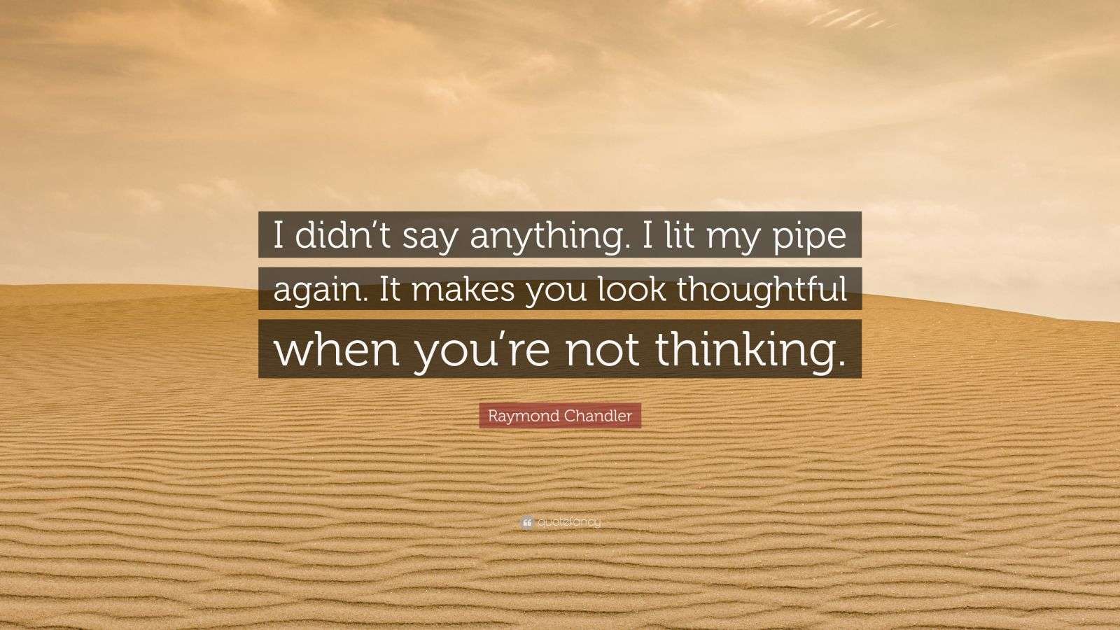 Raymond Chandler Quote: “I didn’t say anything. I lit my pipe again. It ...