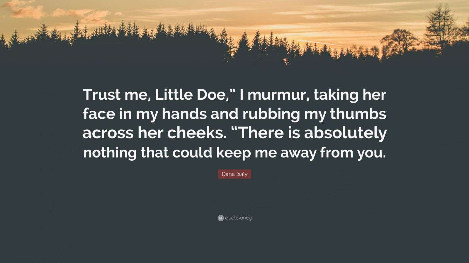 Dana Isaly Quote: “Trust me, Little Doe,” I murmur, taking her face in ...