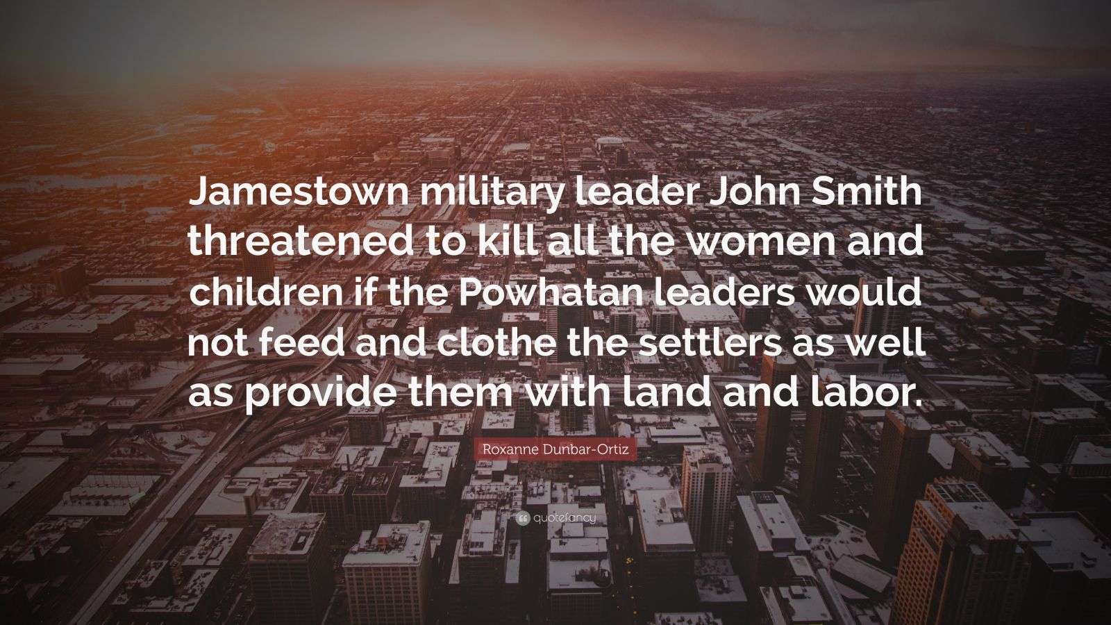 Roxanne Dunbar-Ortiz Quote: “Jamestown military leader John Smith ...