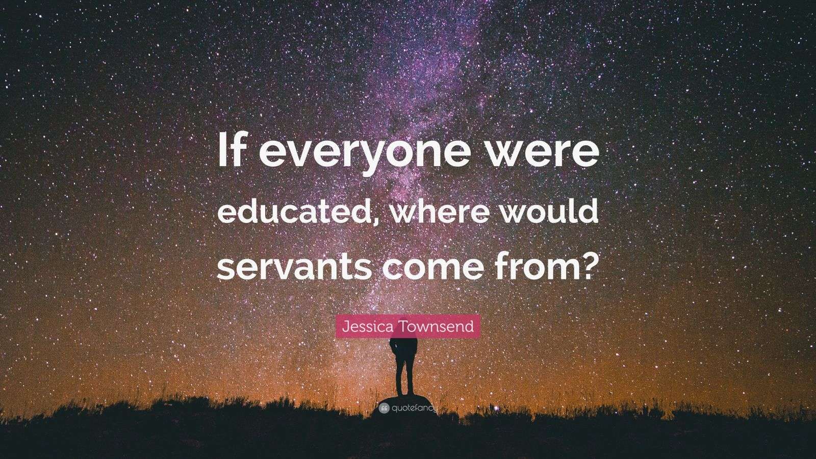 Jessica Townsend Quote: “If everyone were educated, where would ...