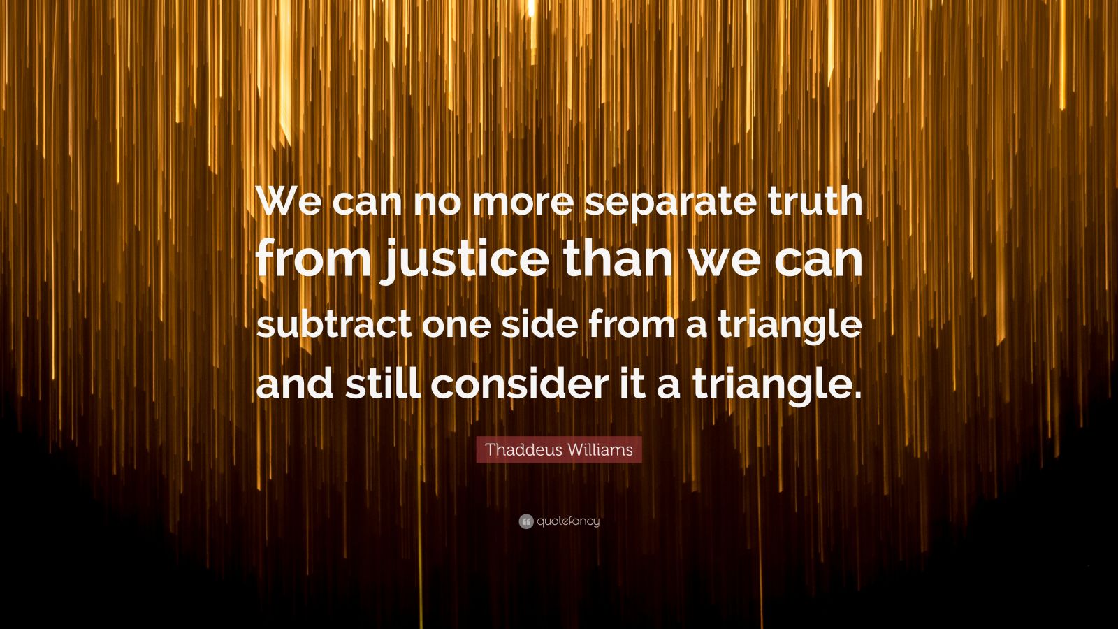 Thaddeus Williams Quote: “We can no more separate truth from justice ...