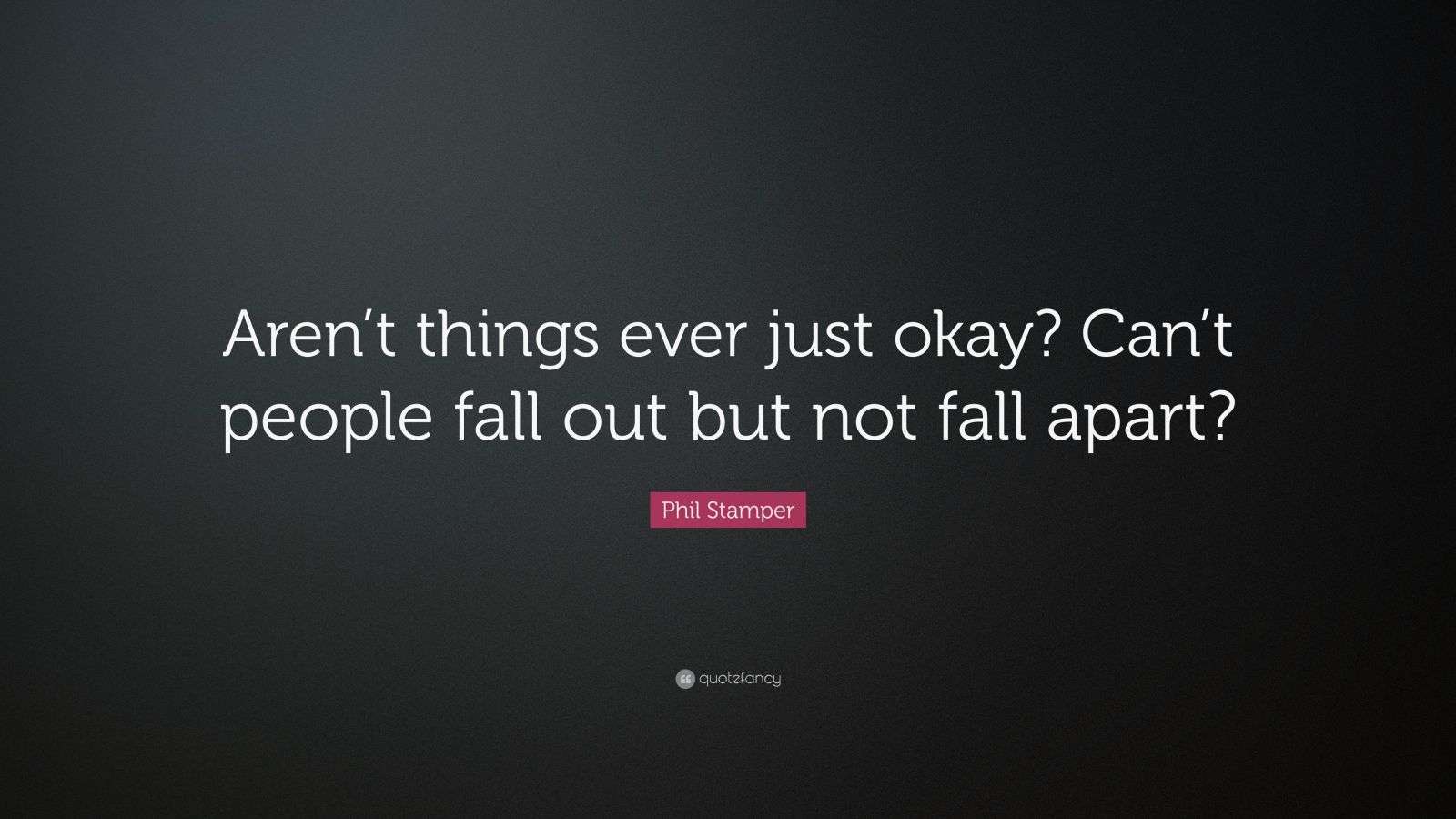 Phil Stamper Quote: “Aren’t things ever just okay? Can’t people fall ...