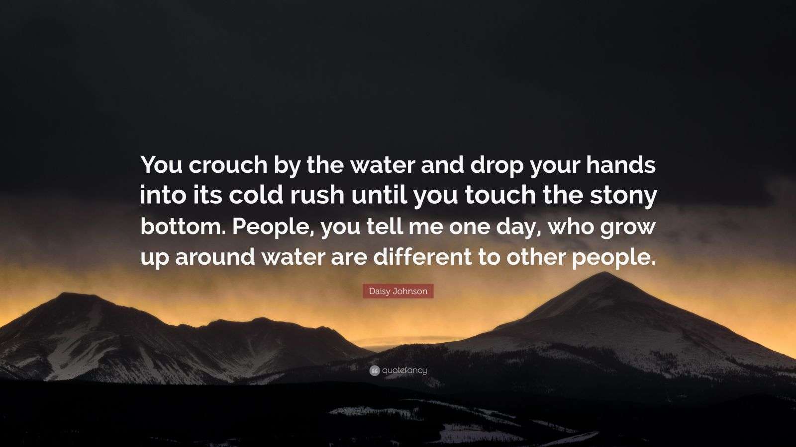 Daisy Johnson Quote: “You crouch by the water and drop your hands into ...