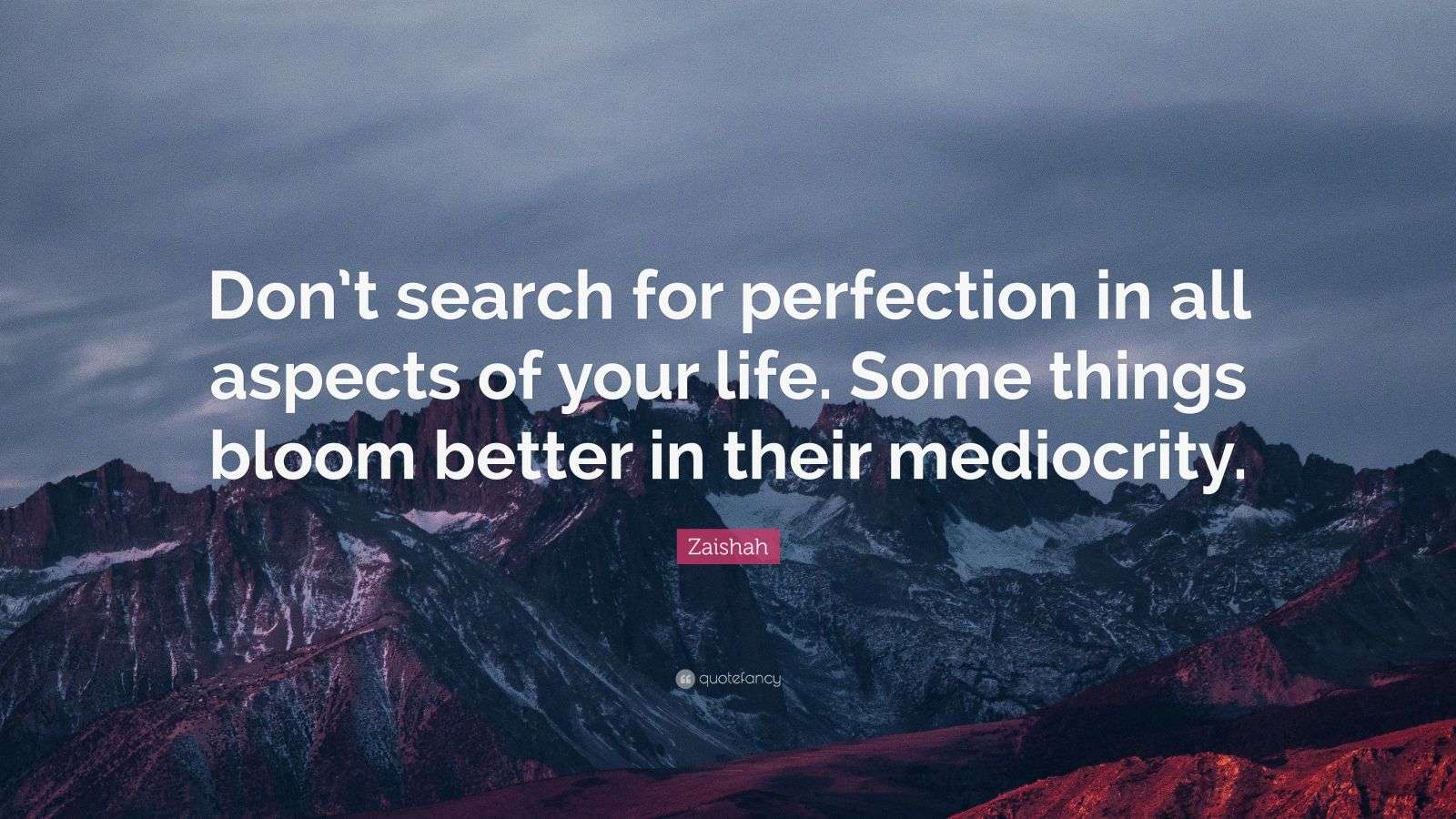 Zaishah Quote: “Don’t search for perfection in all aspects of your life ...