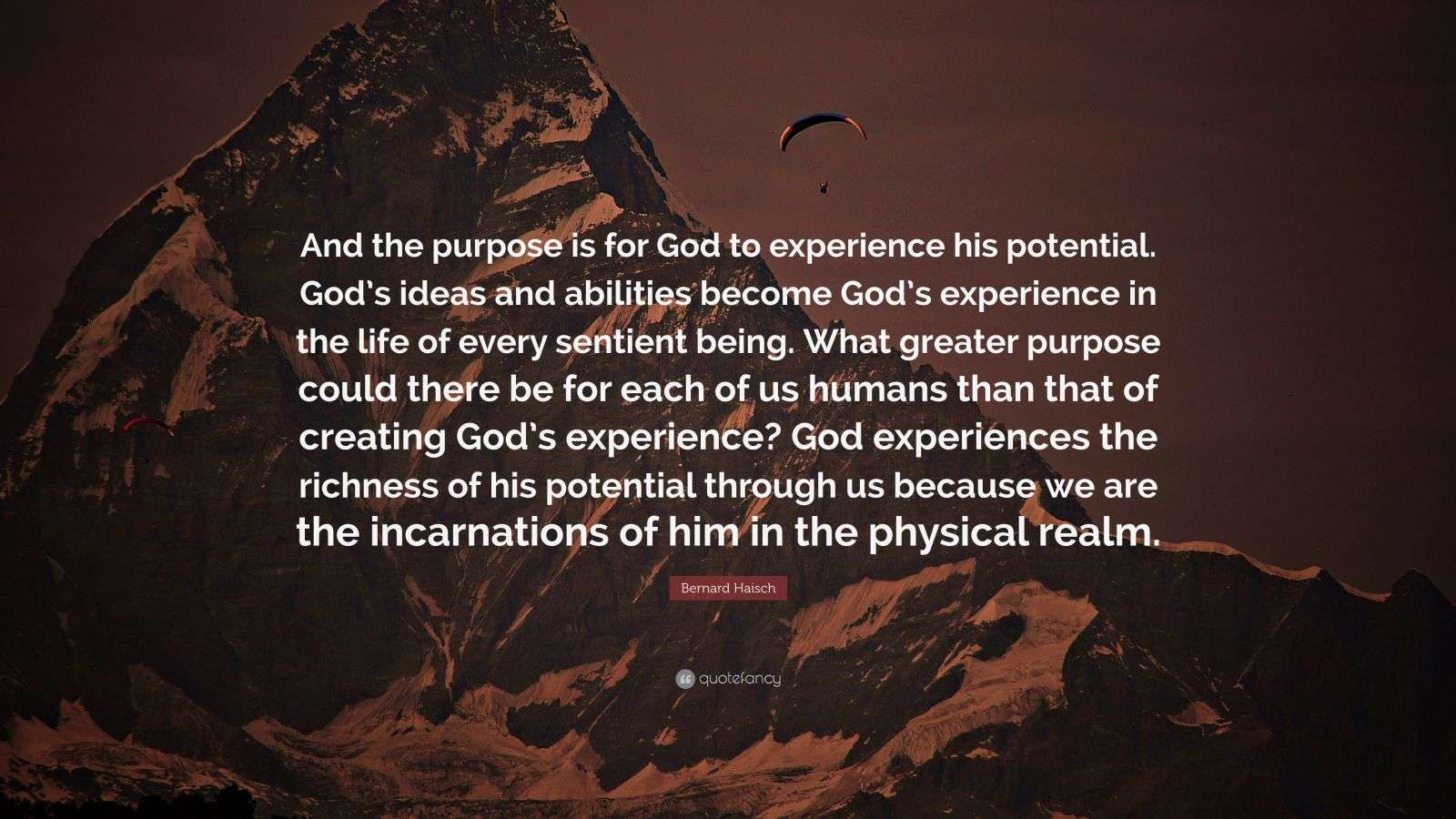 Bernard Haisch Quote: “And the purpose is for God to experience his ...