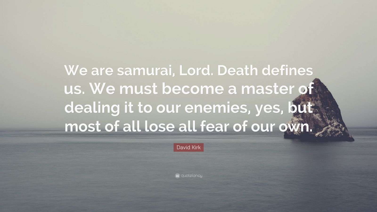 David Kirk Quote: “We are samurai, Lord. Death defines us. We must ...