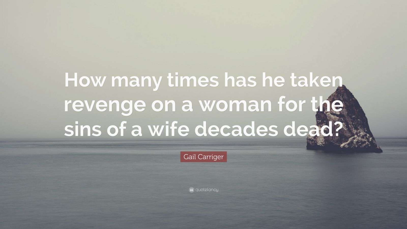 Gail Carriger Quote: “How many times has he taken revenge on a woman ...