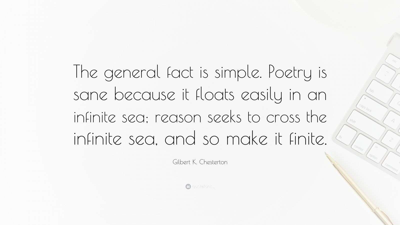Gilbert K. Chesterton Quote: “The general fact is simple. Poetry is sane because it floats ...