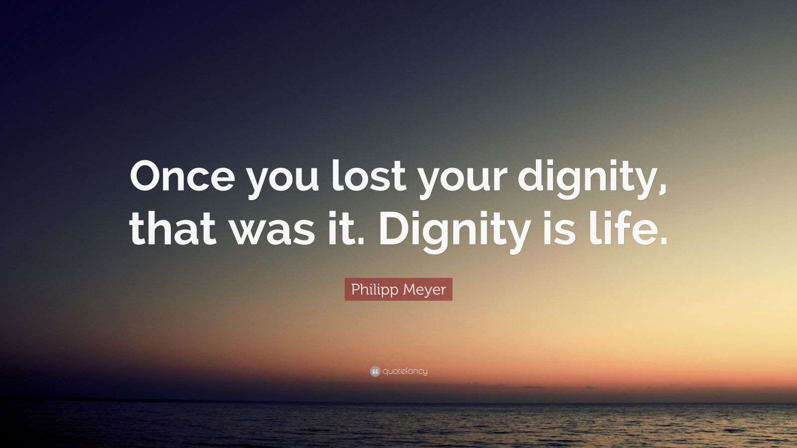 Philipp Meyer Quote: “Once you lost your dignity, that was it. Dignity ...