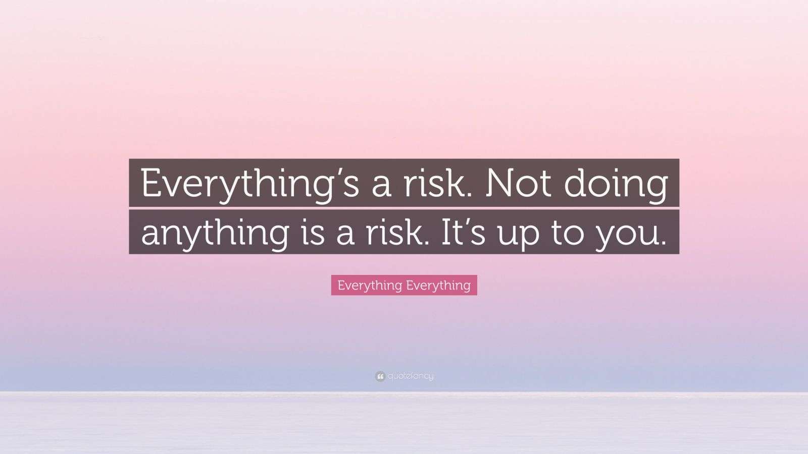 Everything Everything Quote: “Everything’s a risk. Not doing anything ...
