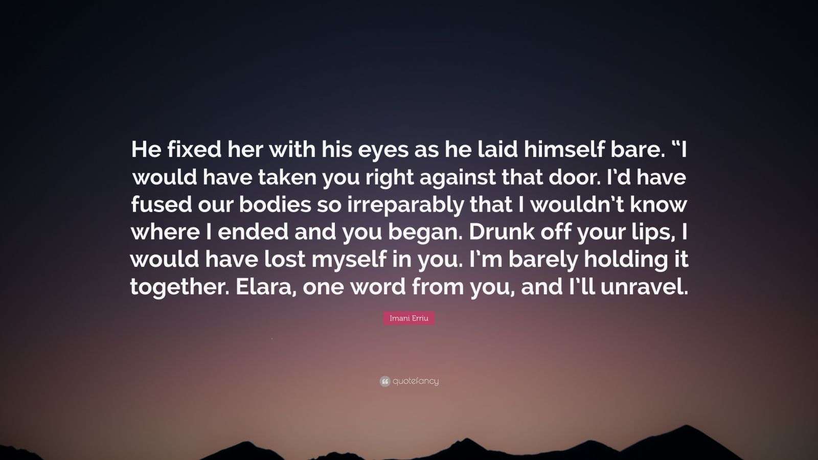 Imani Erriu Quote: “He fixed her with his eyes as he laid himself bare ...