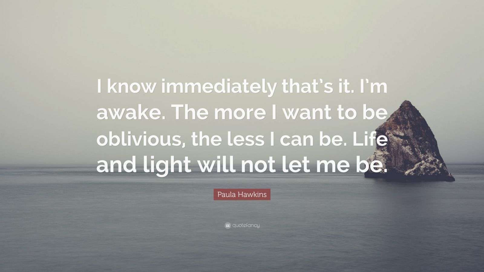 Paula Hawkins Quote: “I know immediately that’s it. I’m awake. The more ...