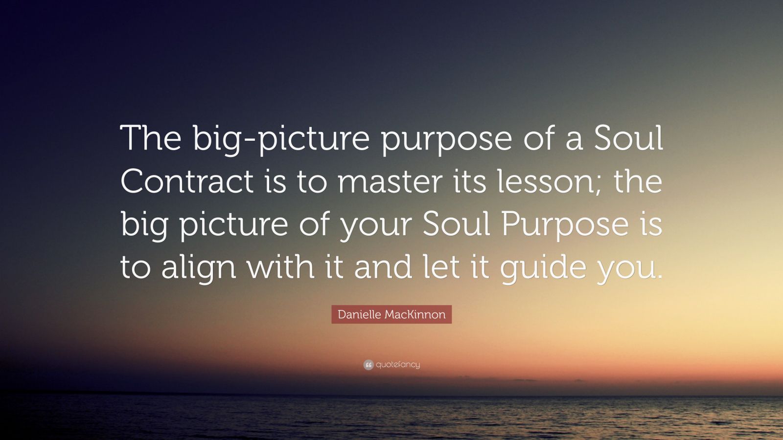 Danielle MacKinnon Quote: “The big-picture purpose of a Soul Contract ...