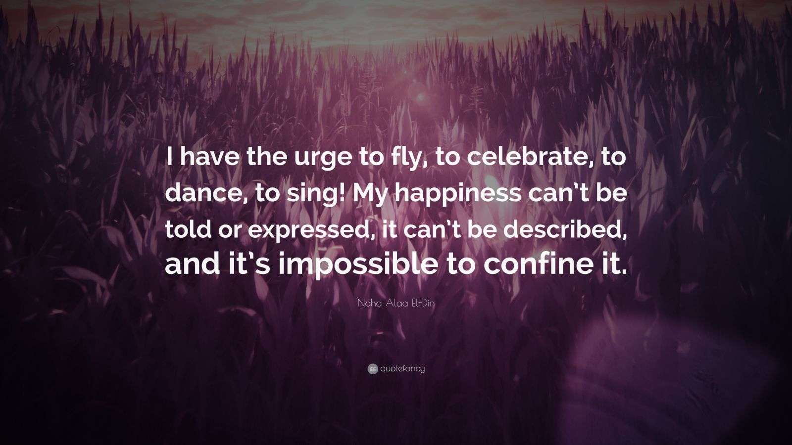 Noha Alaa El-Din Quote: “I have the urge to fly, to celebrate, to dance ...