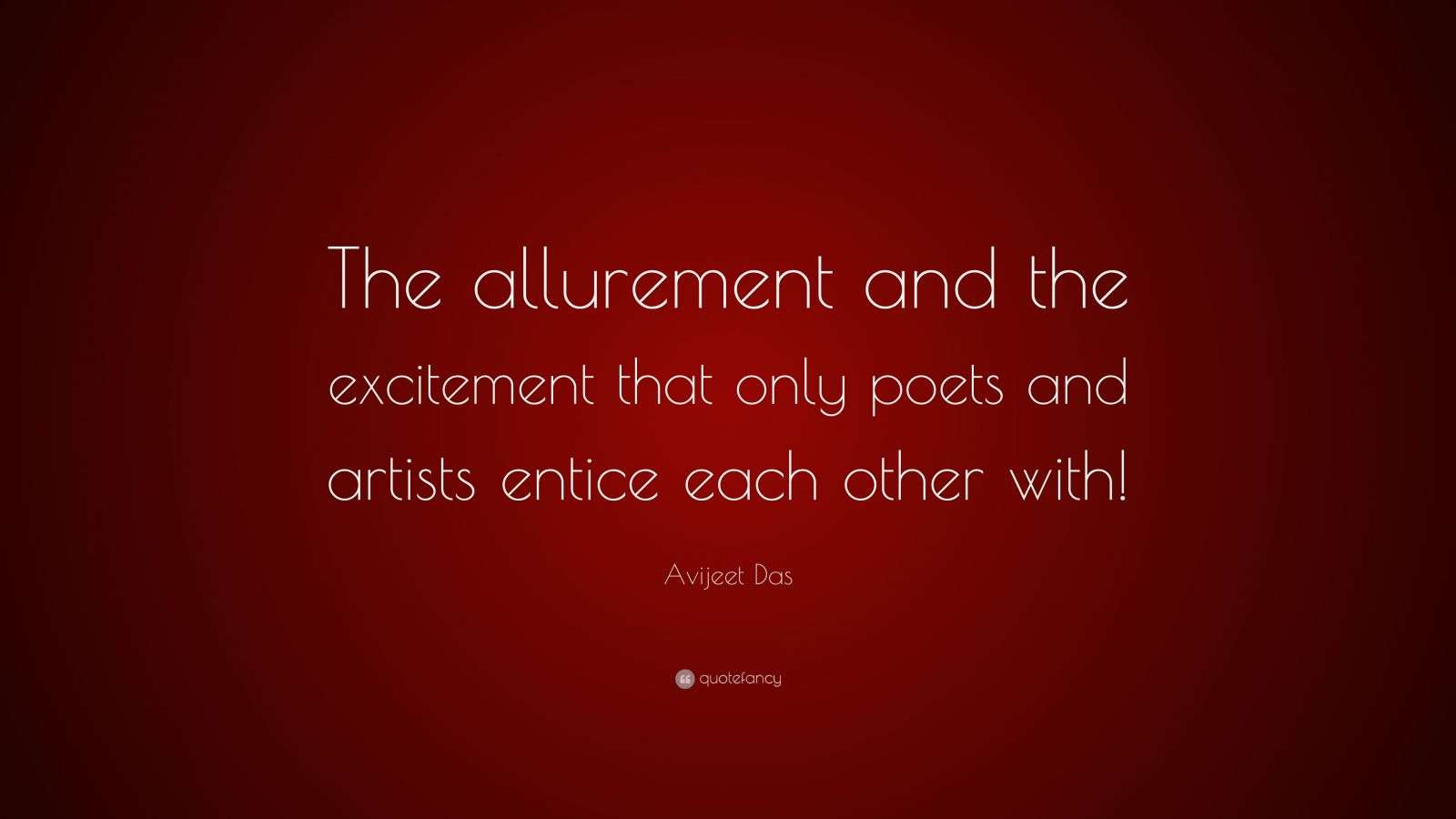 Avijeet Das Quote: “The allurement and the excitement that only poets ...