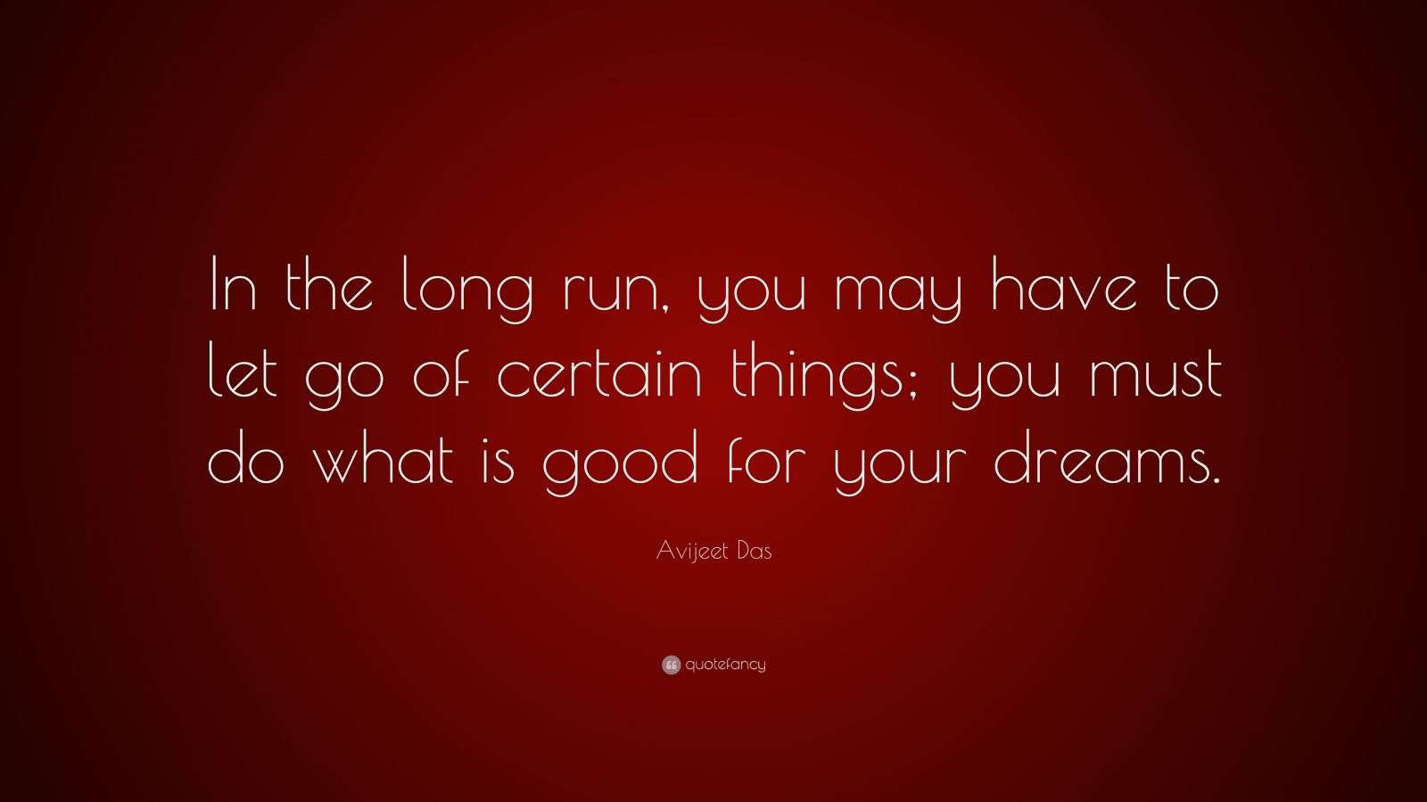 Avijeet Das Quote: “In the long run, you may have to let go of certain ...
