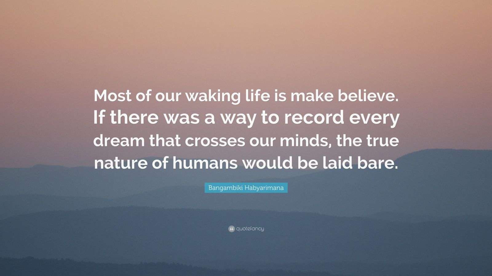 Bangambiki Habyarimana Quote: “Most of our waking life is make believe ...