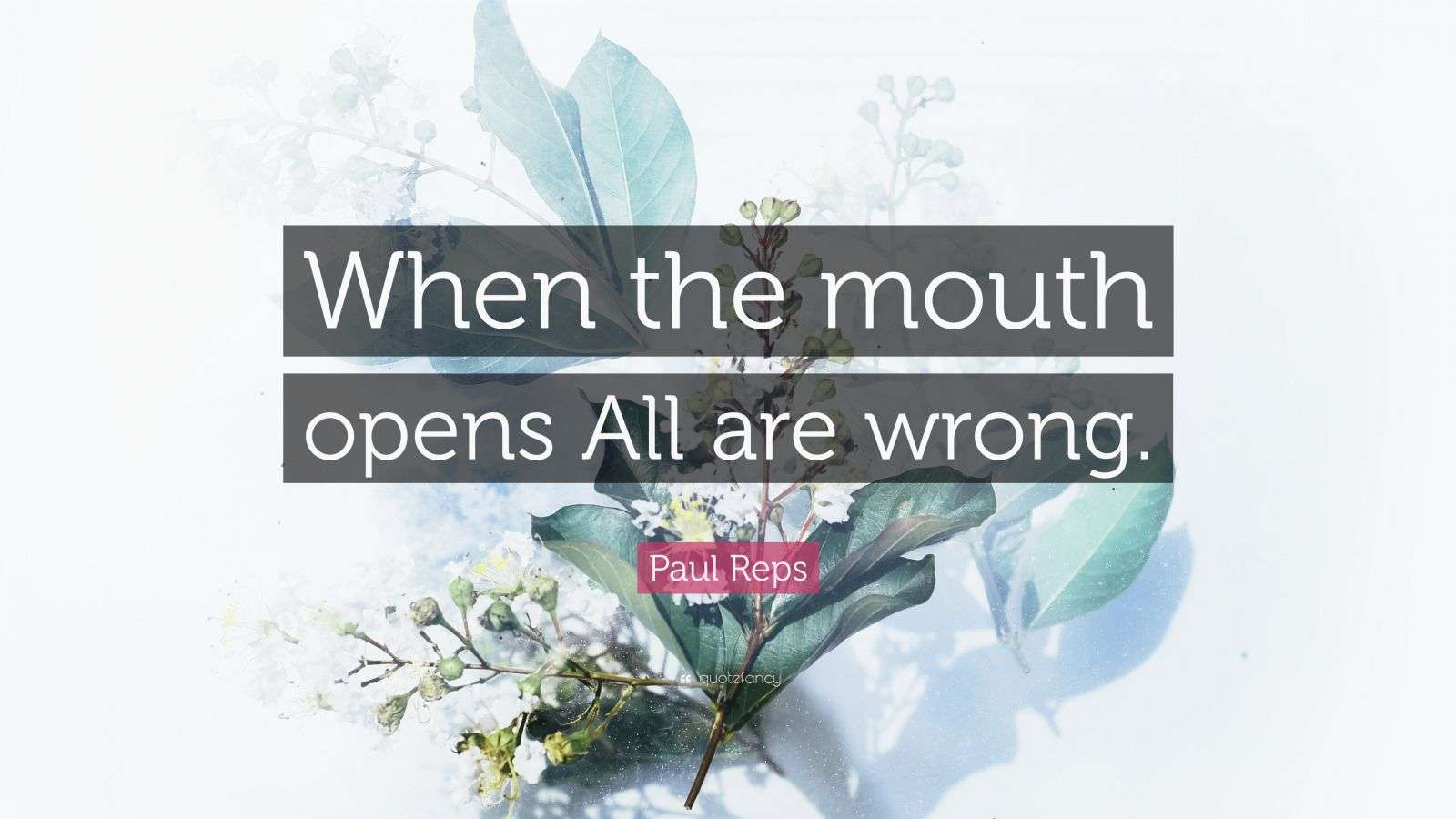 Paul Reps Quote: “When the mouth opens All are wrong.”