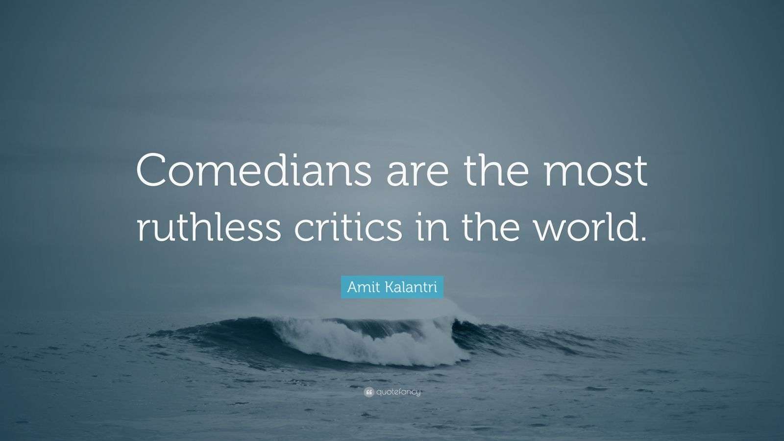 Amit Kalantri Quote: “Comedians are the most ruthless critics in the ...