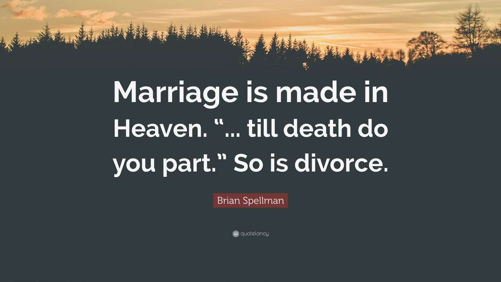 Brian Spellman Quote: “Marriage is made in Heaven. “... till death do ...