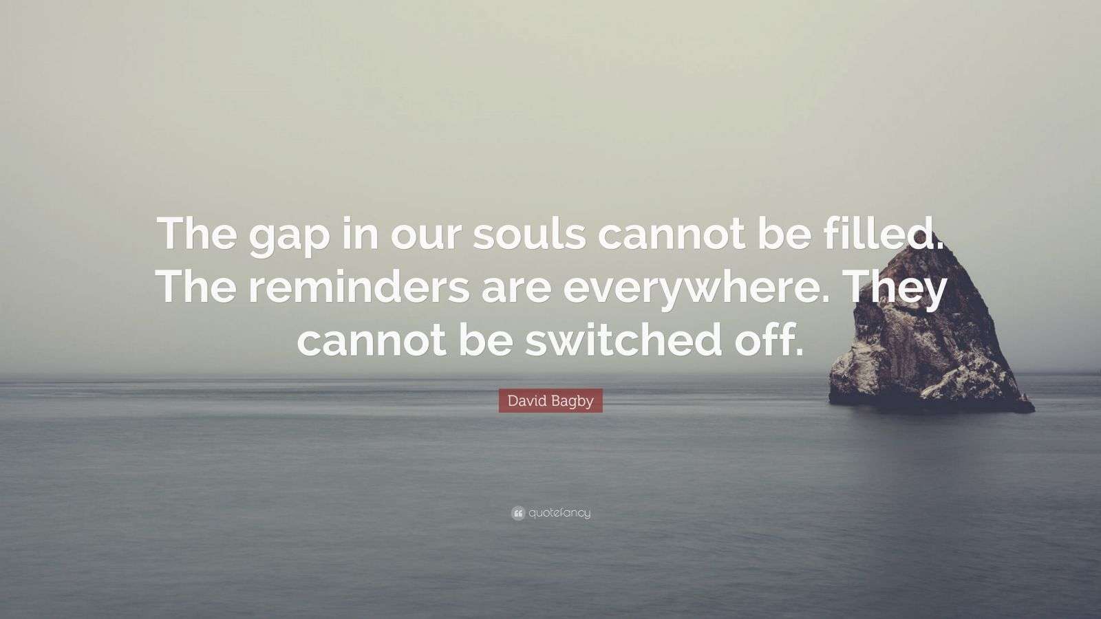 David Bagby Quote: “The gap in our souls cannot be filled. The ...