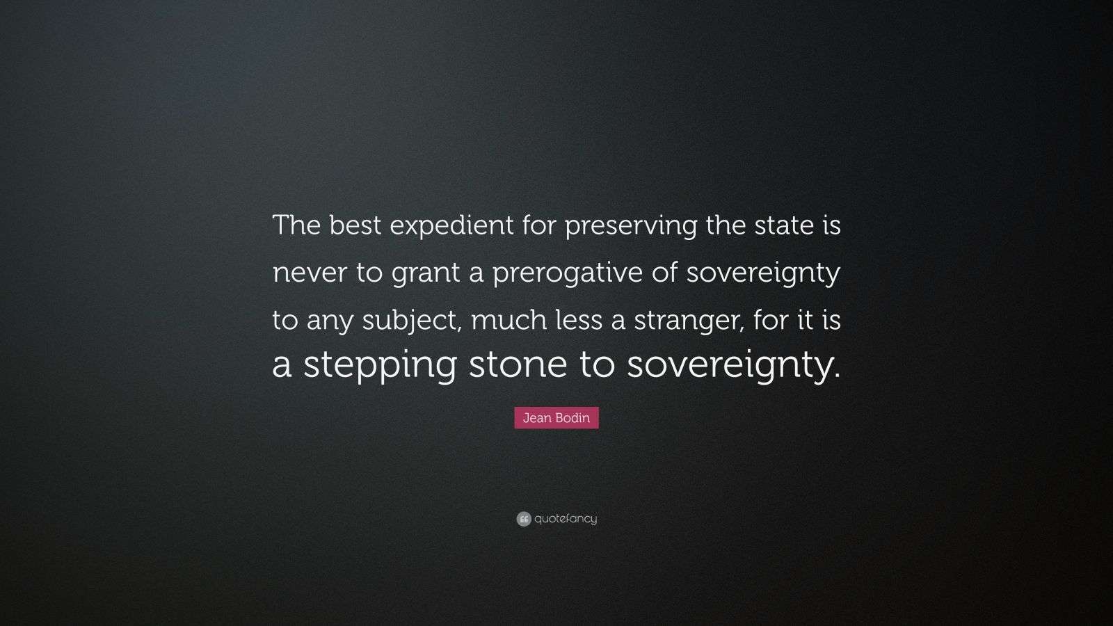 Jean Bodin Quote: “The best expedient for preserving the state is never ...