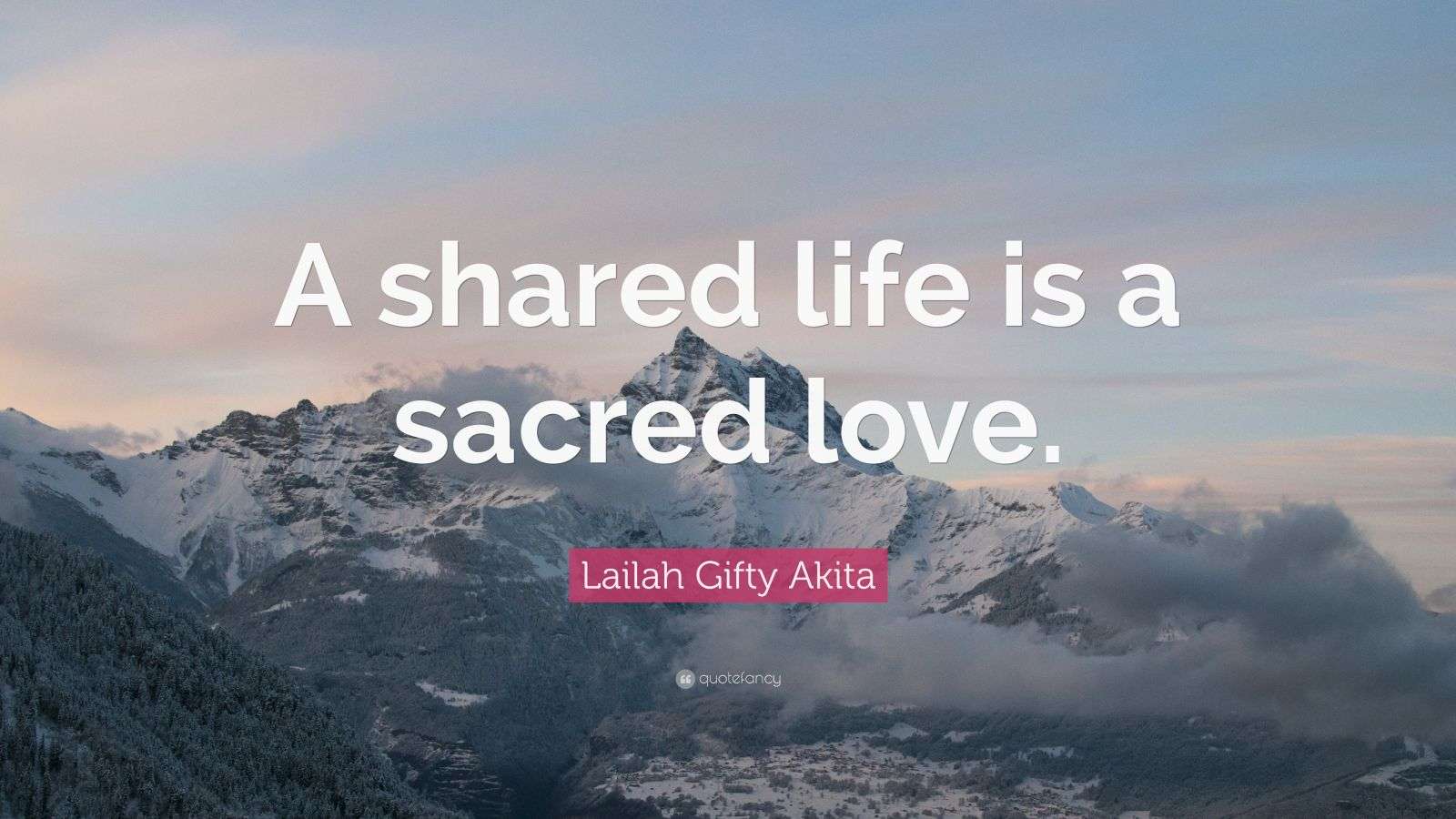 Lailah Gifty Akita Quote: “A shared life is a sacred love.”
