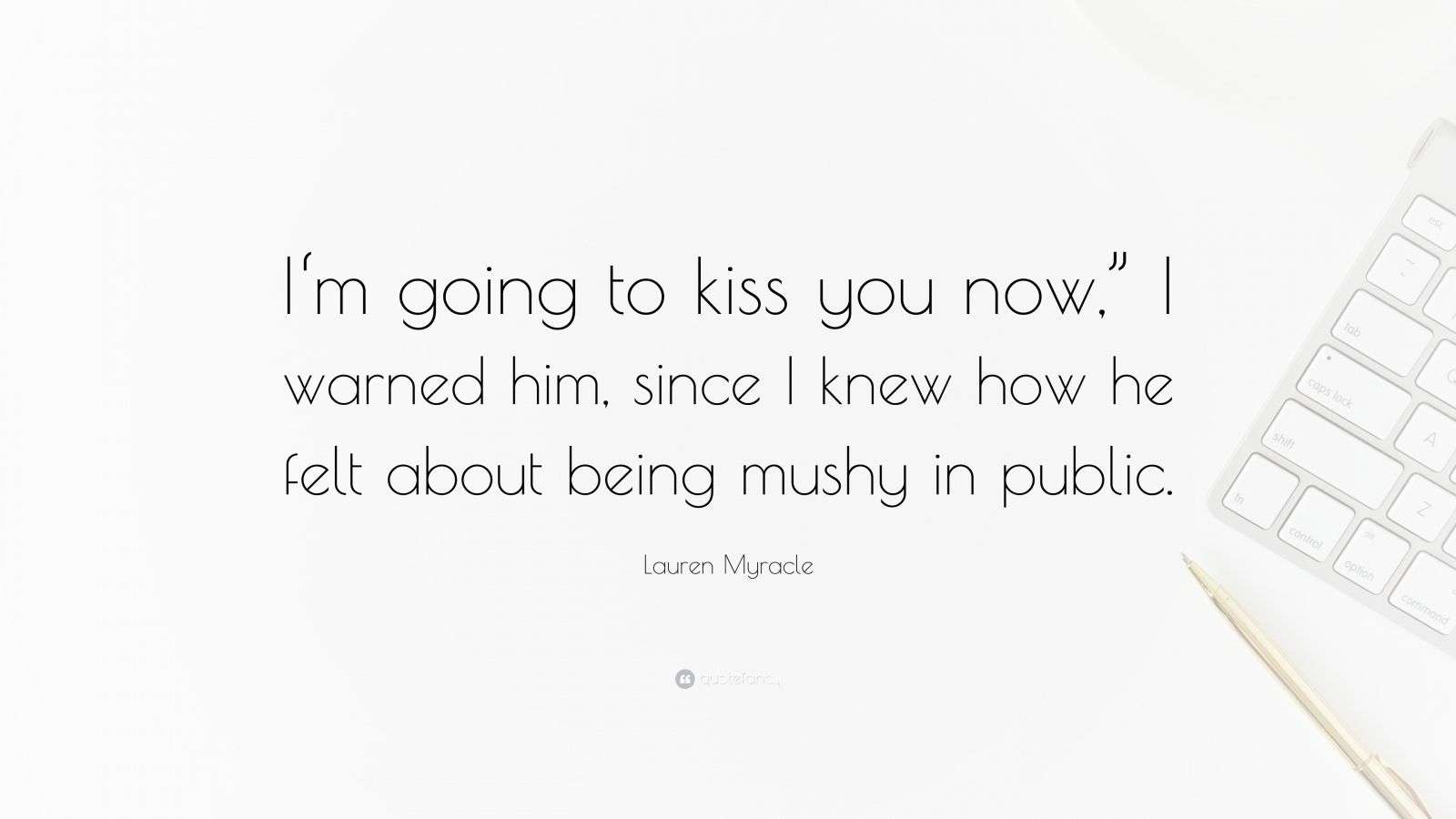 Lauren Myracle Quote: “I‘m going to kiss you now,” I warned him, since ...