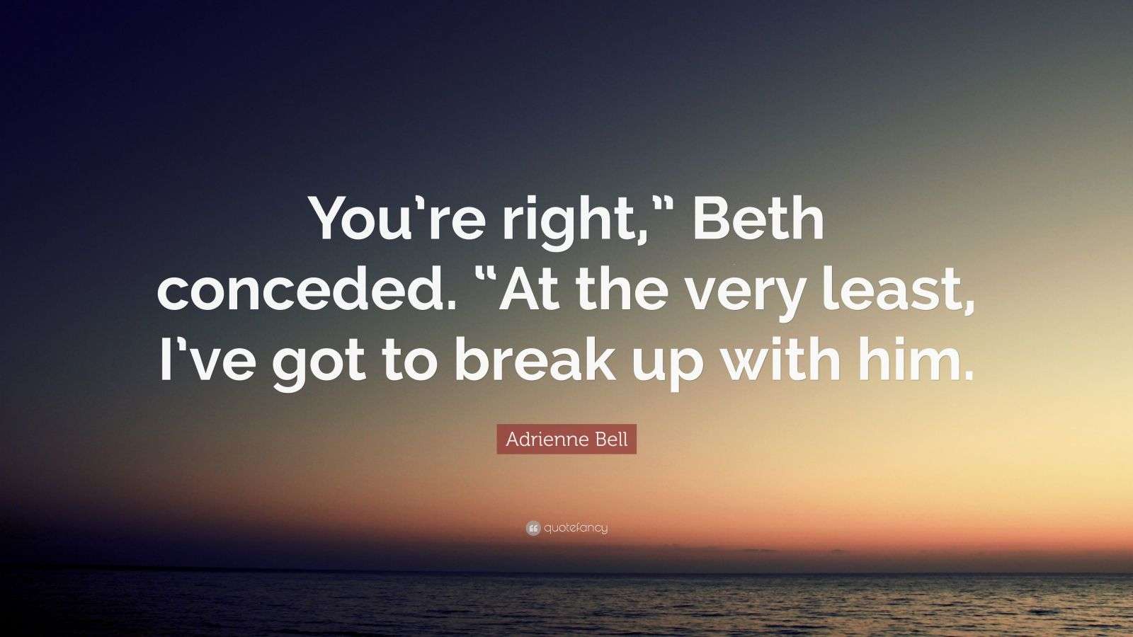 Adrienne Bell Quote: “You’re right,” Beth conceded. “At the very least ...