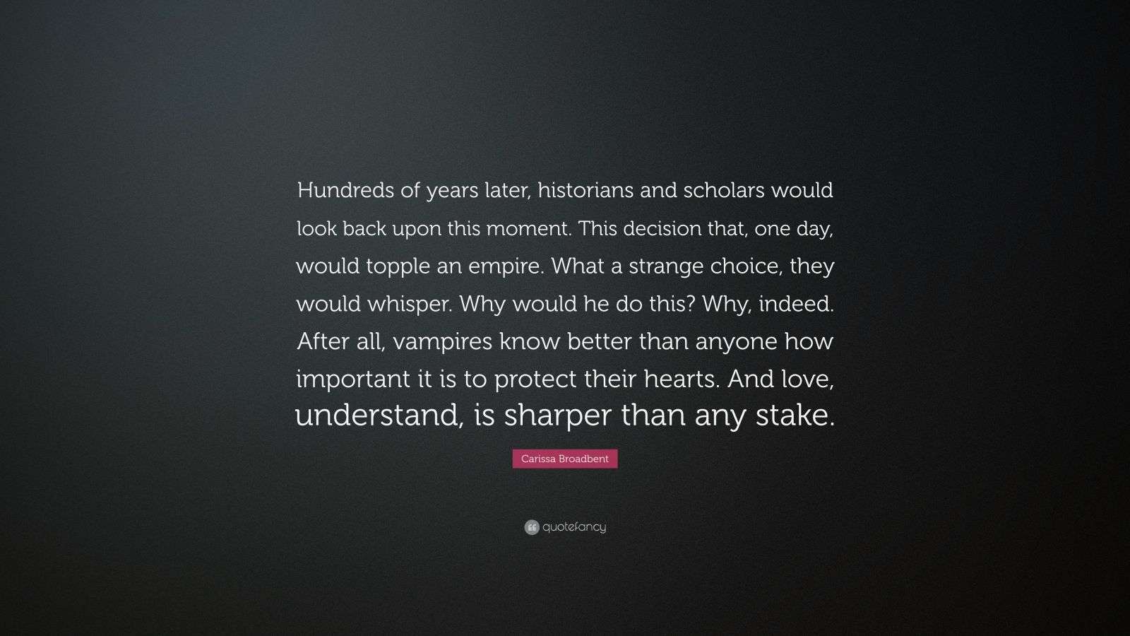 Carissa Broadbent Quote: “Hundreds of years later, historians and ...