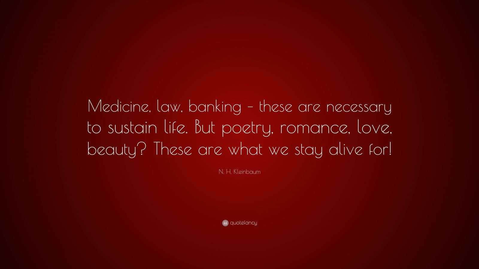N. H. Kleinbaum Quote: “Medicine, law, banking – these are necessary to ...