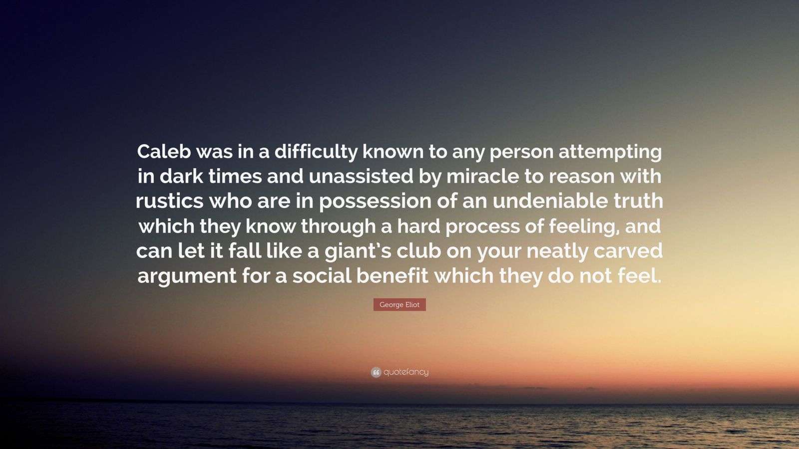 George Eliot Quote: “Caleb was in a difficulty known to any person ...