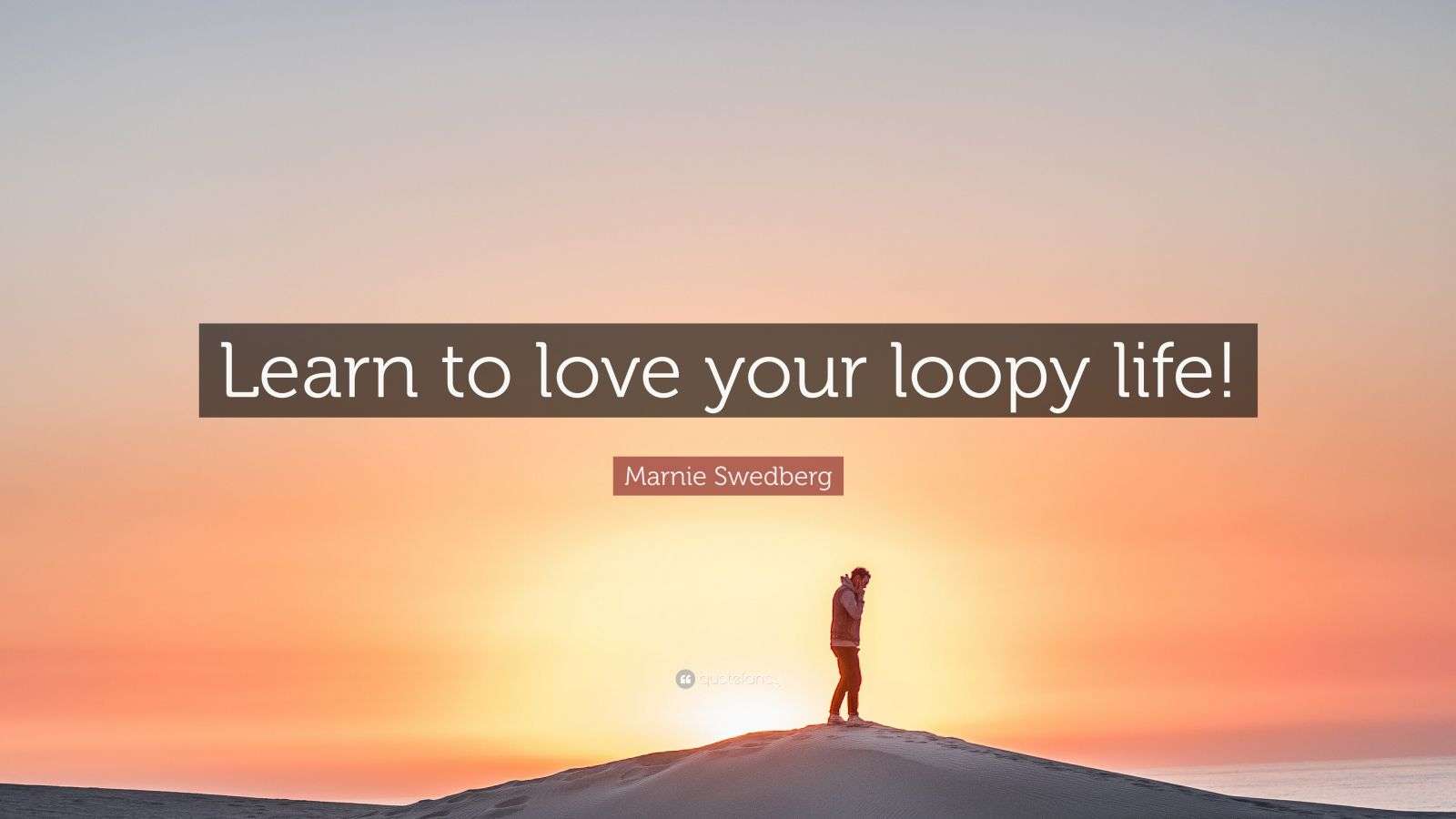 Marnie Swedberg Quote: “Learn to love your loopy life!”