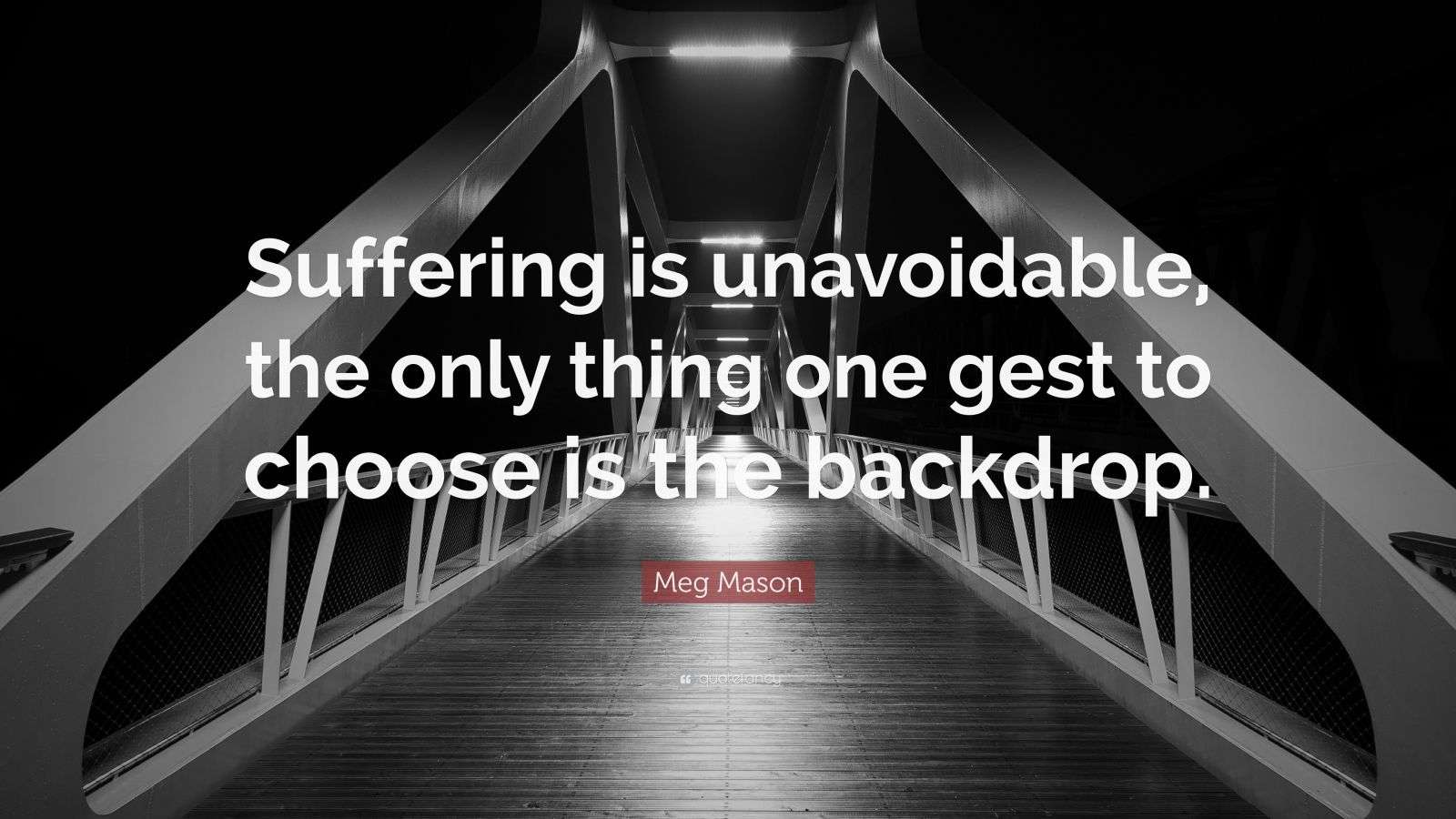 Meg Mason Quote: “Suffering is unavoidable, the only thing one gest to ...