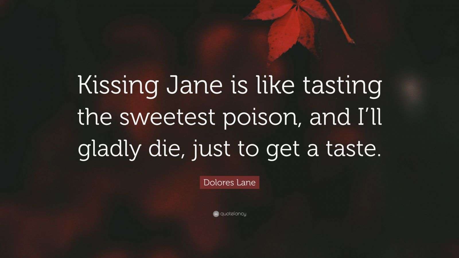 Dolores Lane Quote: “Kissing Jane is like tasting the sweetest poison ...